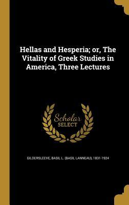 Hellas and Hesperia; or, The Vitality of Greek Studies in America ...