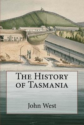 The History of Tasmania by John West | Goodreads