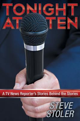 Tonight at Ten: A TV News Reporter's Stories Behind the Stories by ...