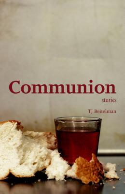 Communion: Stories by T.J. Beitelman | Goodreads