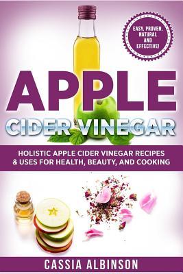 Apple Cider Vinegar: Holistic Apple Cider Recipes & Uses for Health ...