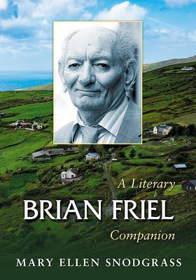 Brian Friel: A Literary Companion by Mary Ellen Snodgrass | Goodreads