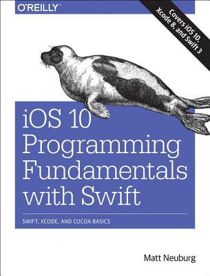 IOS 10 Programming Fundamentals with Swift: Swift, Xcode, and Cocoa Basics by Matt Neuburg ...