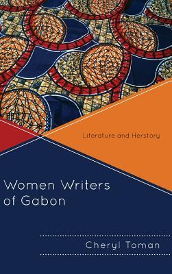 Women Writers of Gabon: Literature and Herstory by Cheryl Toman | Goodreads