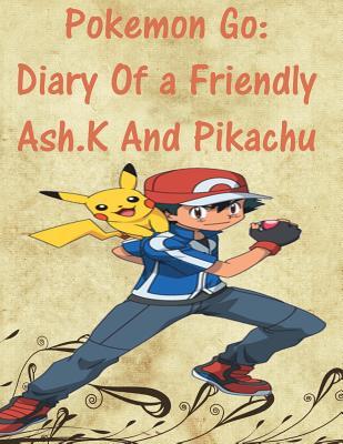 Pokemon Go: Diary of Friendly Ash.K and Pikachu-A Pokemon Fan Fiction ...