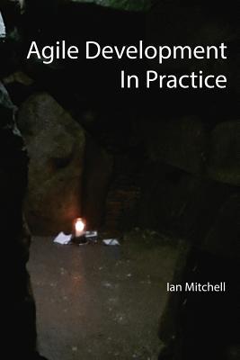 Agile Development In Practice by Ian Mitchell | Goodreads