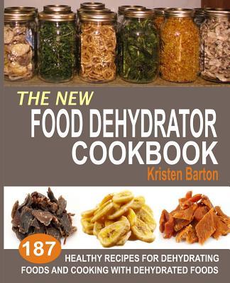 The New Food Dehydrator Cookbook: 187 Healthy Recipes For Dehydrating ...