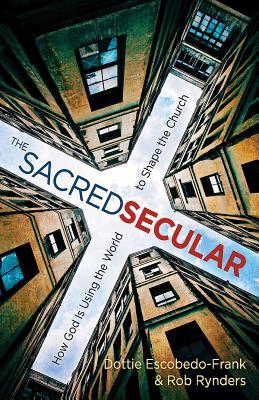 The Sacred Secular: How God Is Using the World to Shape the Church by ...