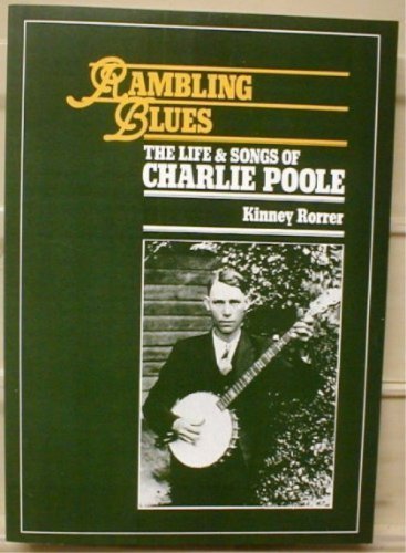 Rambling Blues: The Life & Songs of Charlie Poole by Kinney Rorrer ...