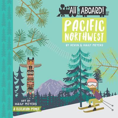 All Aboard Pacific Northwest: A Recreation Primer by Haily Meyers ...