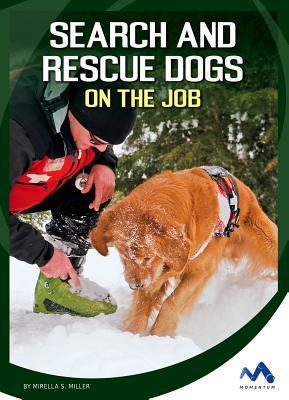 Search and Rescue Dogs on the Job by Mirella S. Miller | Goodreads