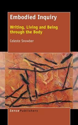 Embodied Inquiry: Writing, Living and Being through the Body by Celeste ...