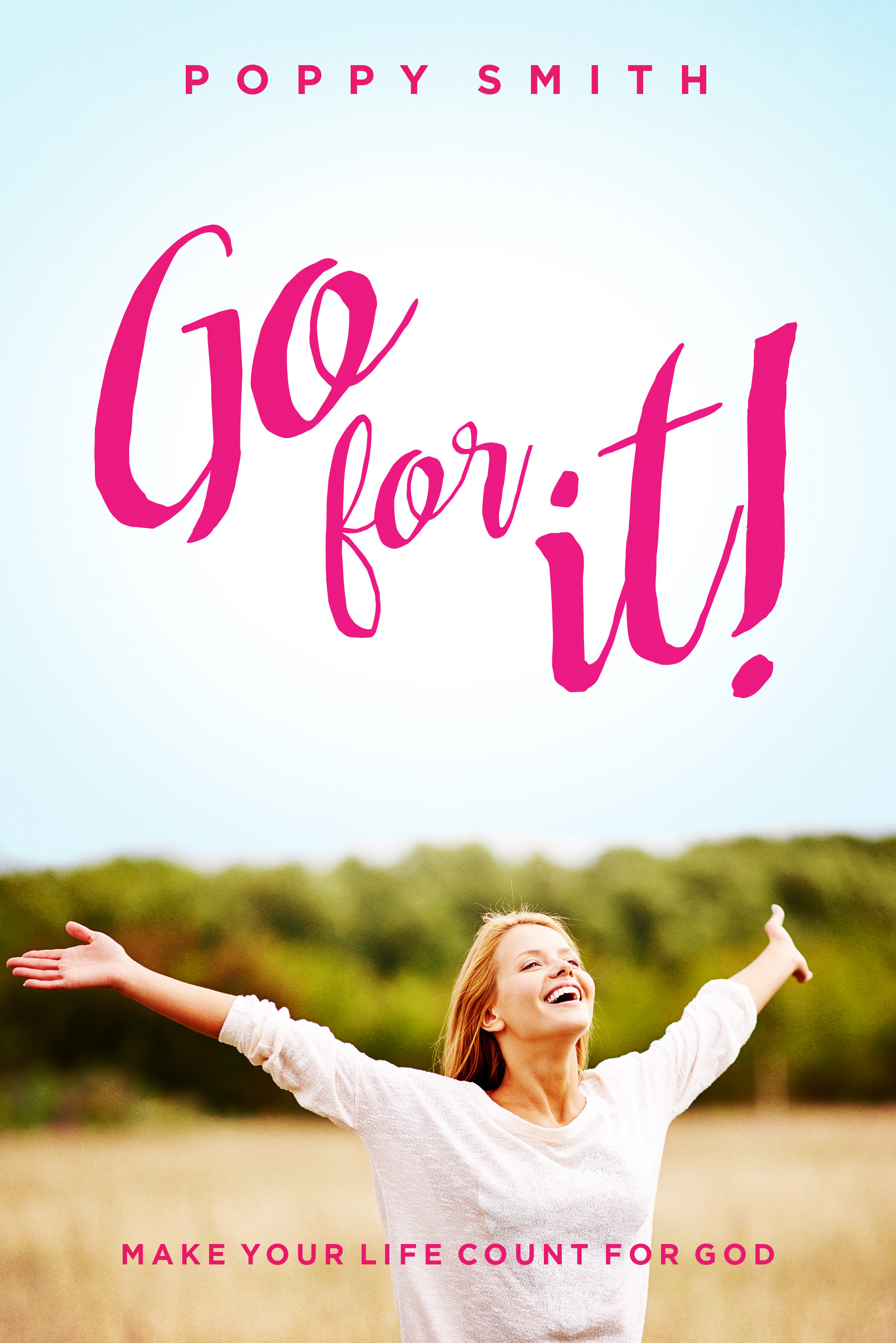 Go For It!: Make Your Life Count For God by Poppy Smith | Goodreads
