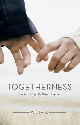 Togetherness: Couples Living Life Better Together by Wil Lake | Goodreads