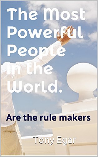The Most Powerful People in the World: Are the rule makers by Tony Egar ...