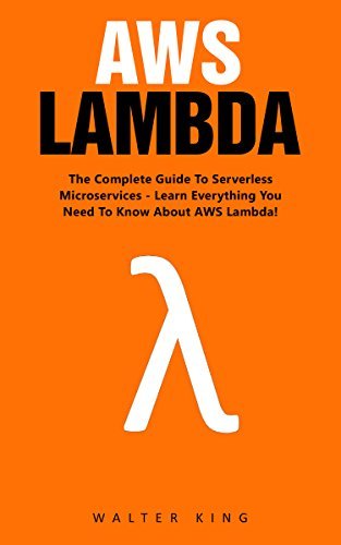 AWS Lambda: The Complete Guide To Serverless Microservices - Learn Everything You Need To Know ...
