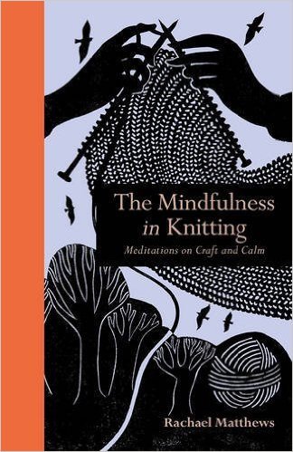 The Mindfulness in Knitting: Meditations on Craft and Calm by Rachael ...