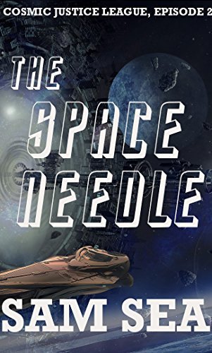 The Space Needle (The Cosmic Justice League Book 2) by Sam Sea | Goodreads