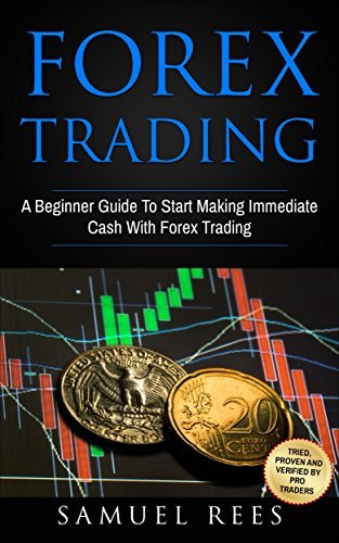 FOREX TRADING: A Beginner Guide To Start Making Immediate Cash With ...