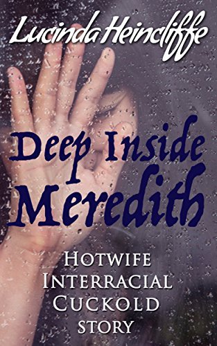 Deep Inside Meredith: Hotwife Interracial Cuckold Story: First time by Lucinda Heincliffe ...