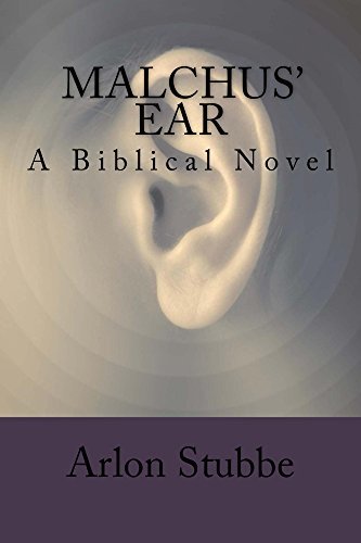 Malchus' Ear: A Biblical Novel by Arlon Stubbe | Goodreads