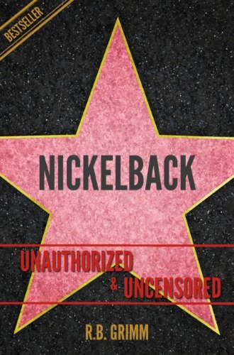 Nickelback Unauthorized & Uncensored by R.B. Grimm | Goodreads