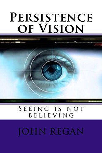 Persistence of Vision: Seeing is not believing by John Regan | Goodreads