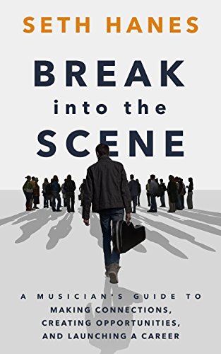 Break into the Scene: A Musician’s Guide to Making Connections ...