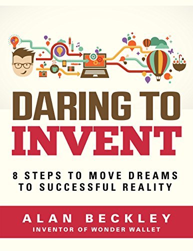Daring to Invent: 8 Steps to Turn Your Idea into a Successful Product ...