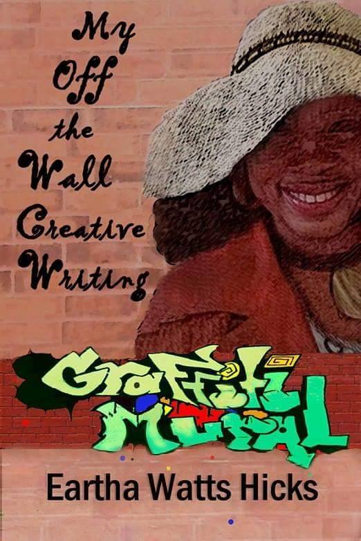 Graffiti Mural: My Off the Wall Creative Writing by Eartha Watts Hicks | Goodreads