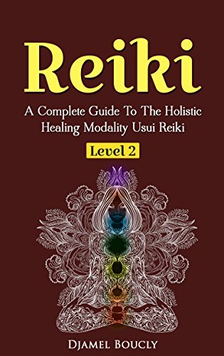 Reiki: Reiki For Beginners, A Complete Guide To The Holistic Healing Modality Usui Reiki Level 2 ...