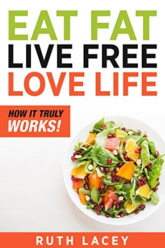 Eat Fat, Live Free, Love Life - A Detailed Guide for a FAT FREE LIFE by ...