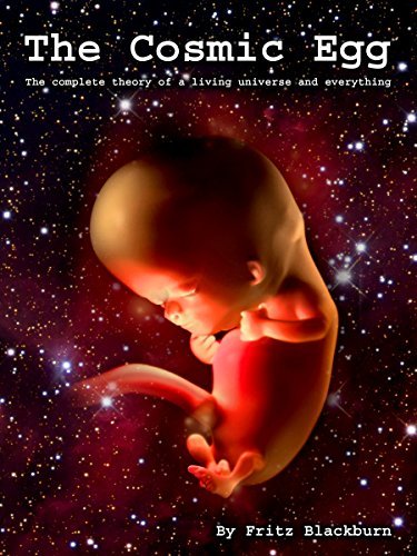 The Cosmic Egg: The complete theory of a living universe and everything ...