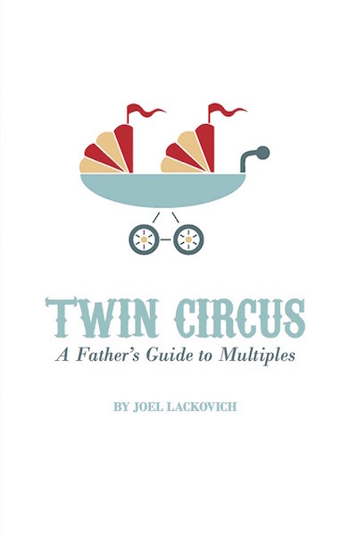 Twin Circus: A Father's Guide to Multiples by Joel Lackovich | Goodreads