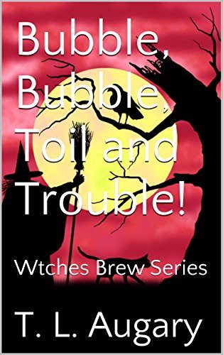 Bubble, Bubble, Toil and Trouble!: Witches Brew Series by T. L. Augury ...