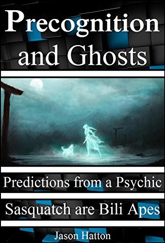 Precognition and Ghosts: Predictions from a Psychic - Sasquatch are ...