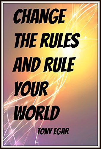 Change the Rules and Rule your World: Rules and Relationships by Tony ...
