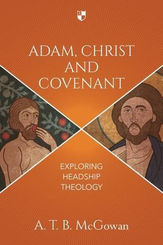 Adam, Christ and Covenant: Exploring Headship Theology by A.T.B ...