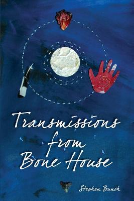 Transmissions from Bone House by Stephen Bunch | Goodreads