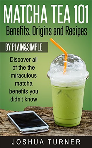 Matcha Tea 101: Benefits, Origins And Recipes by Plain and Simple ...