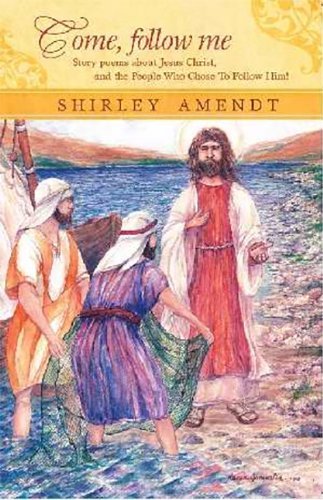 Come, Follow Me: Story Poems About Jesus Christ and the People Who ...