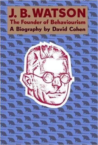J.B. Watson: The Founder of Behaviourism by David Cohen | Goodreads