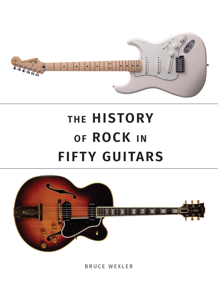The History of Rock in Fifty Guitars by Bruce Wexler | Goodreads