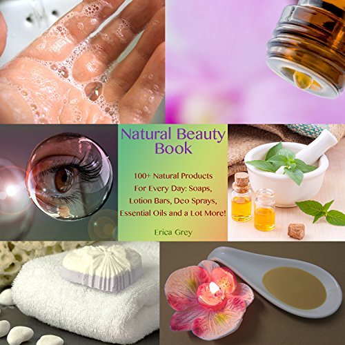 Natural Beauty Book: 100+ Natural Products For Every Day: Soaps, Lotion ...