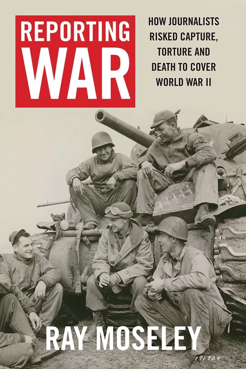 Reporting War: How Foreign Correspondents Risked Capture, Torture and ...