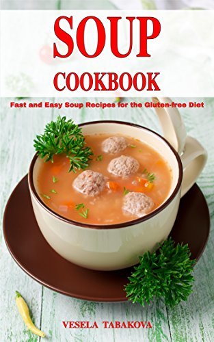 Soup Cookbook: Fast and Easy Gluten-free Soup Recipes Inspired by the ...