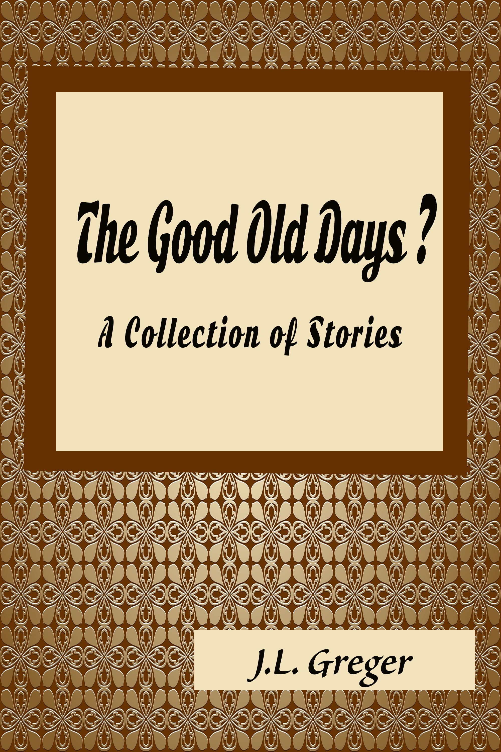 The Good Old Days? A Collection of Stories by J.L. Greger | Goodreads