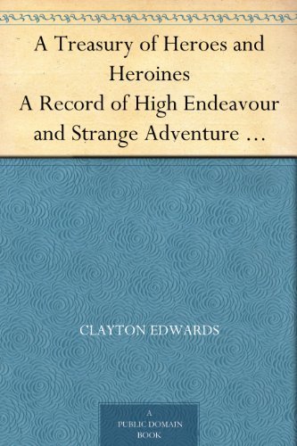 A Treasury of Heroes and Heroines A Record of High Endeavour and ...