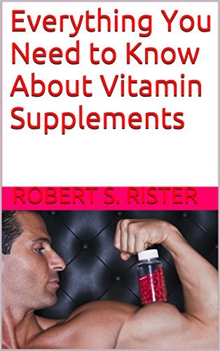 Everything You Need to Know About Vitamin Supplements by Robert S ...