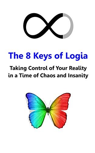 The 8 Keys of Logia: How to Regain Control of Your Reality in a Time of ...
